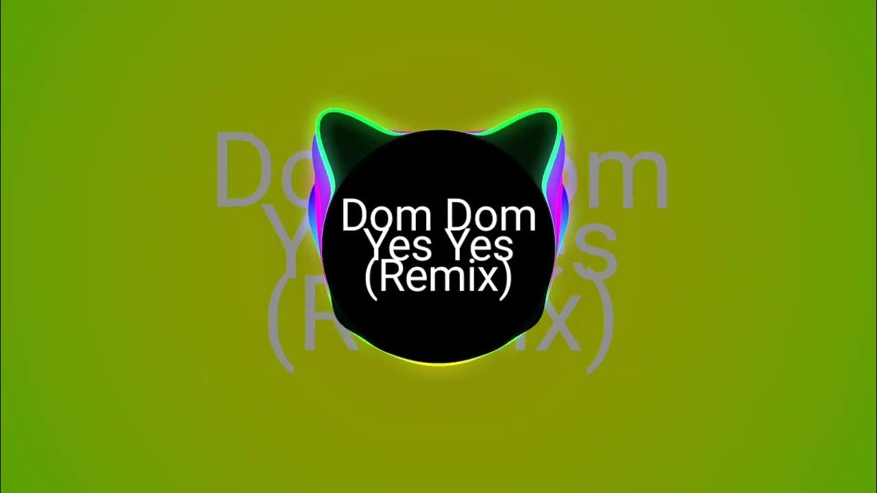 Dom Dom Yes Yes (Remix) - YouTube