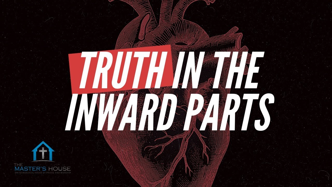 Truth In The Inward Parts | Sermon at The Master's House - YouTube