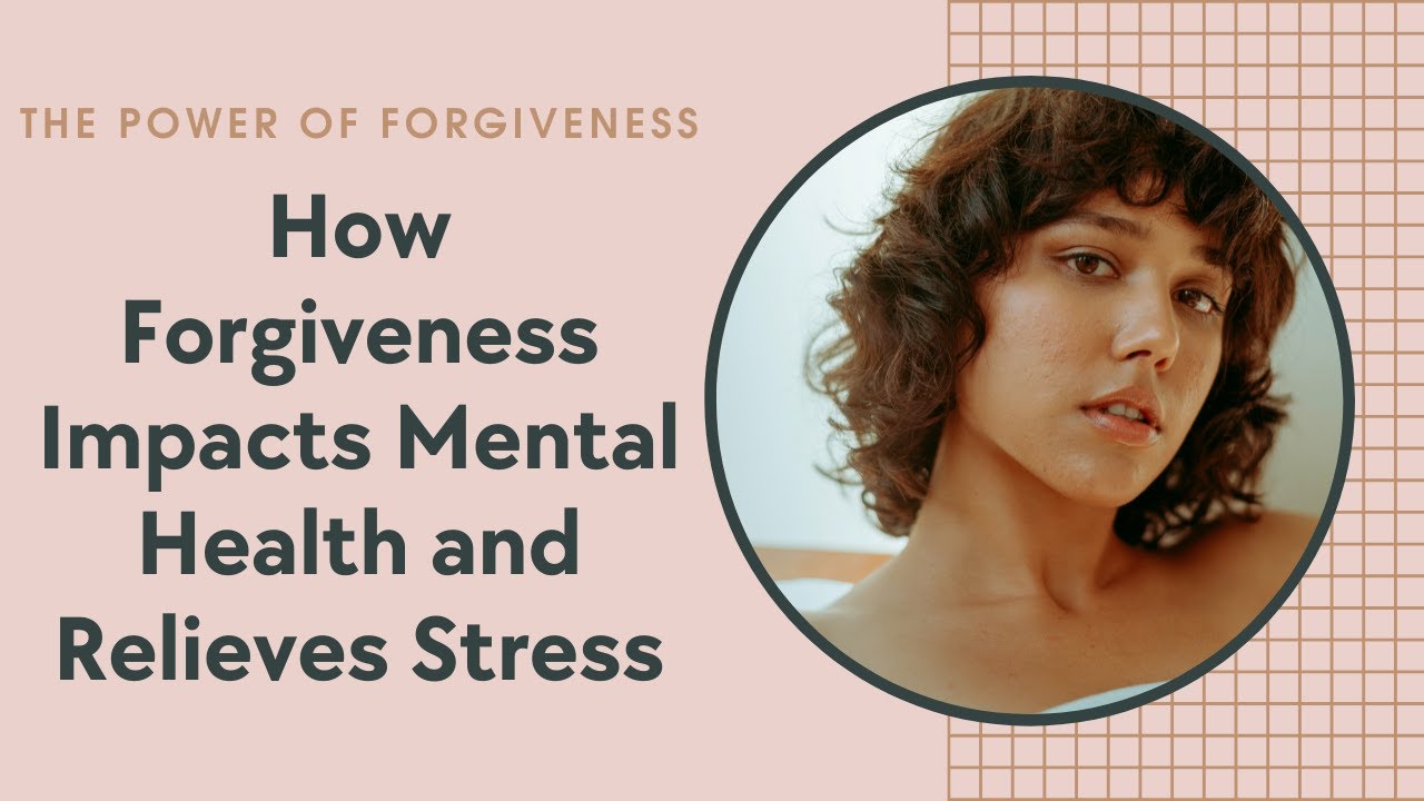 The Power of Forgiveness: How It Impacts Mental Health and Relieves ...