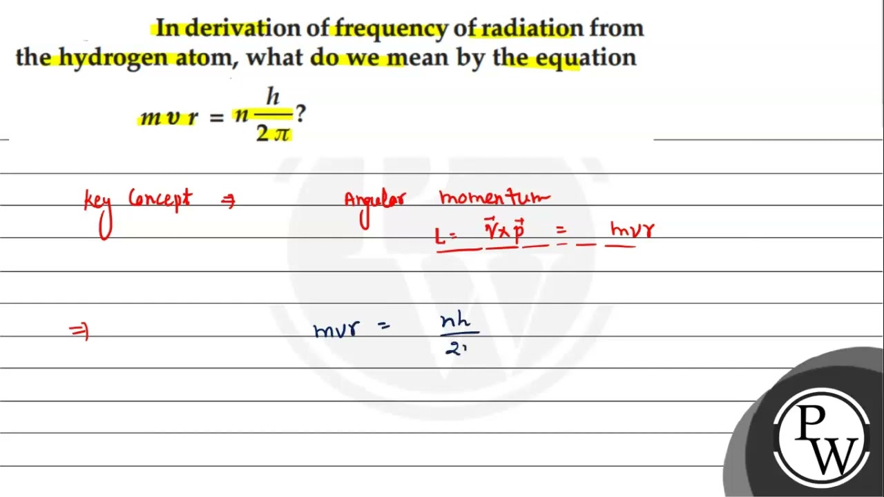 In derivation of frequency of radiation from the hydrogen atom, wha ...