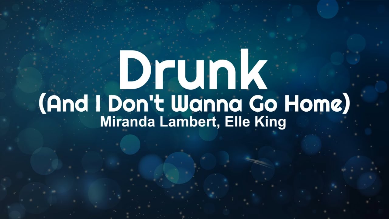 Elle King, Miranda Lambert - Drunk (And I Don't Wanna Go Home) (Lyrics ...