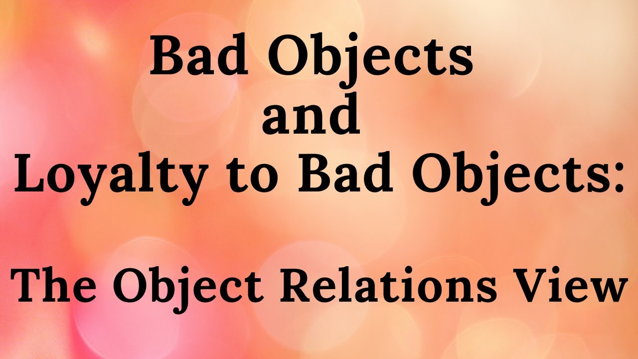 7 Bad Objects And Loyalty To Bad Objects The Object Relations View 7-bad-objects-and-loyalty-to-bad-objects-the-object-relations-view