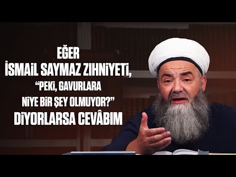 Eğer İsmail Saymaz Zihniyeti, “Peki, Gavurlara Niye Bir Şey Olmuyor?” Diyorlarsa Cevâbı Veriyorum!