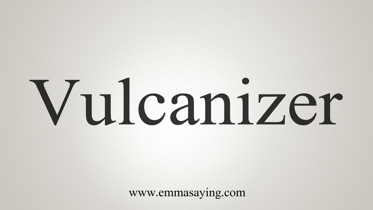 How To Say Vulcanizer - YouTube