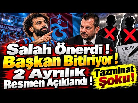 Salah Önerdi ! Başkan Bitiriyor ! 2 Ayrılık Resmen Açıklandı ! Tazminat Şoku ! 