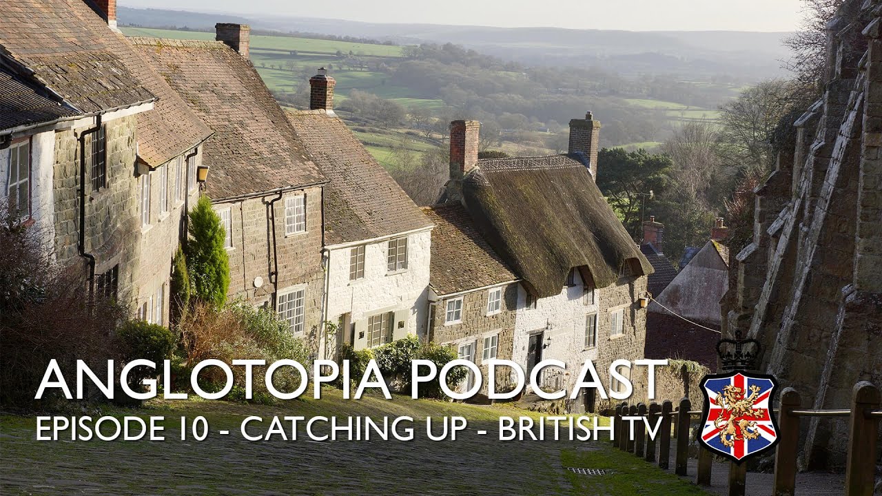 Anglotopia Podcast: Episode 10 We're Back! Catching Up, New British ...