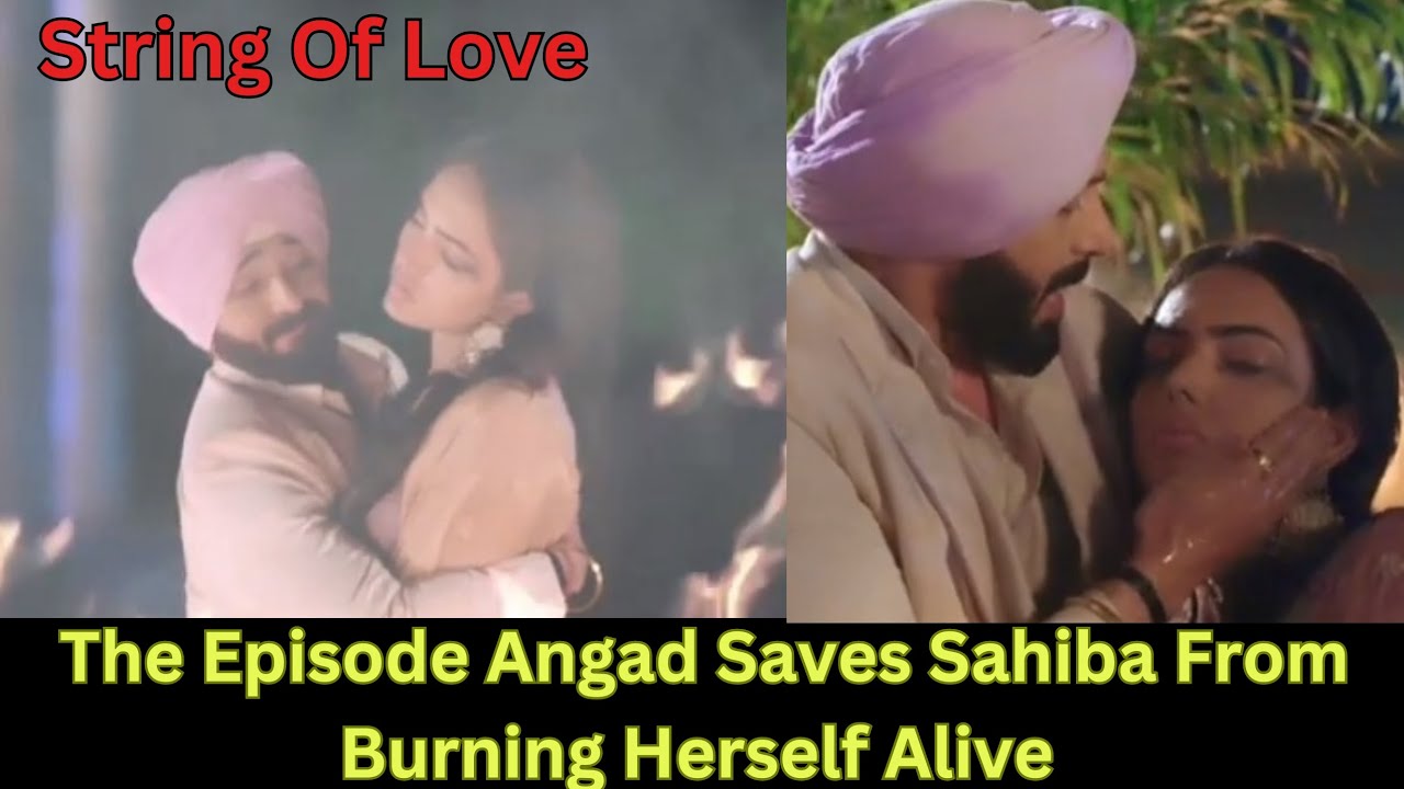 String Of Love Starlife || Angad Saves Sahiba From Burning Herself ...