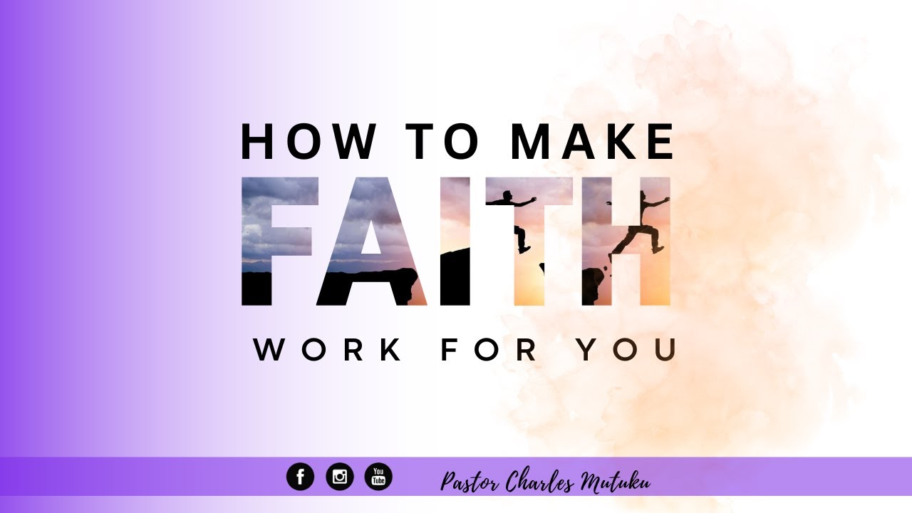 HOW TO MAKE FAITH WORK FOR YOU | PASTOR CHARLES MUTUKU | 27TH JANUARY ...