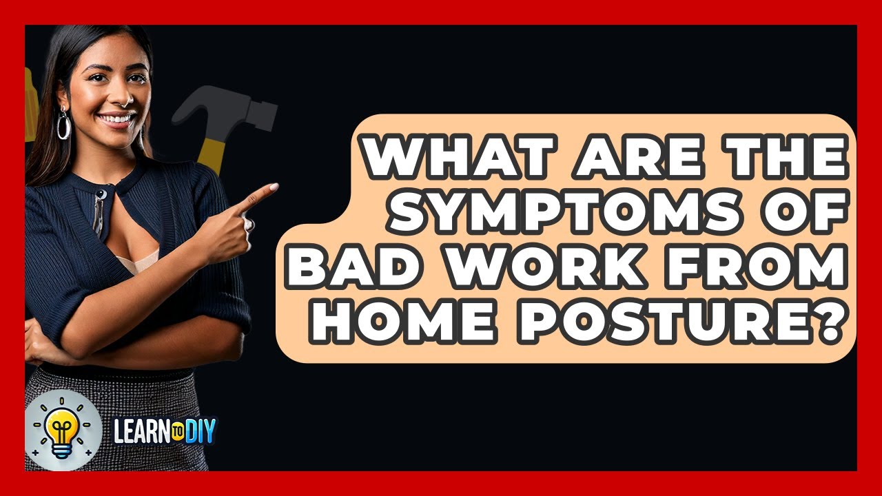 What Are The Symptoms Of Bad Work From Home Posture? - LearnToDIY360 ...