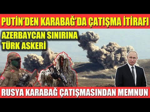PUTİN’DEN KARABAĞ’DA ÇATIŞMA İTİRAFI | AZERBAYCAN SINIRINA TÜRK ASKERİ | RUSYA ÇATIŞMADAN MEMNUN