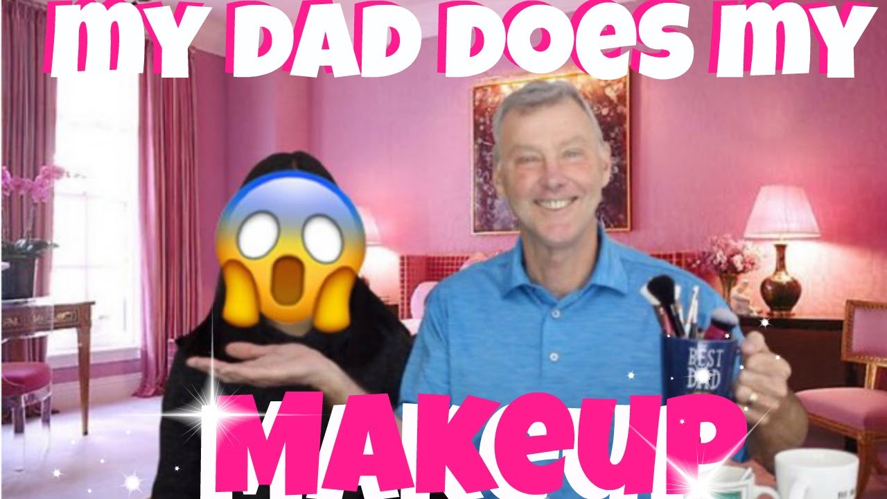 My Dad Does My Makeup Youtube