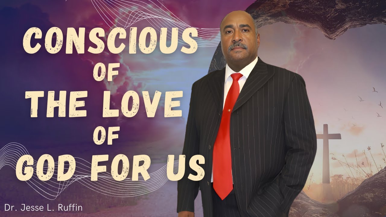 2024 11-10 - Conscious of The Love of God For Us - Dr. Jesse L. Ruffin ...
