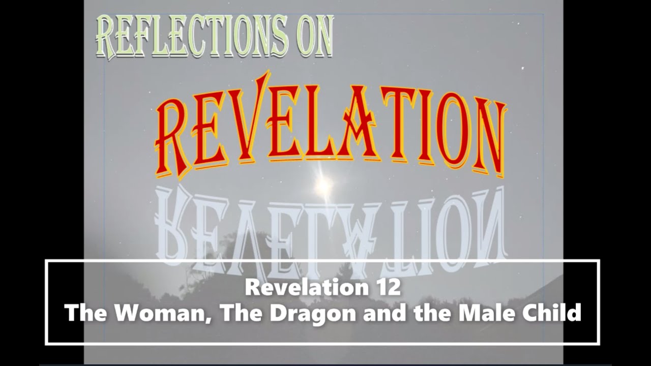 Reflections on Revelation Chapter 12 The Woman The Dragon and the Male ...