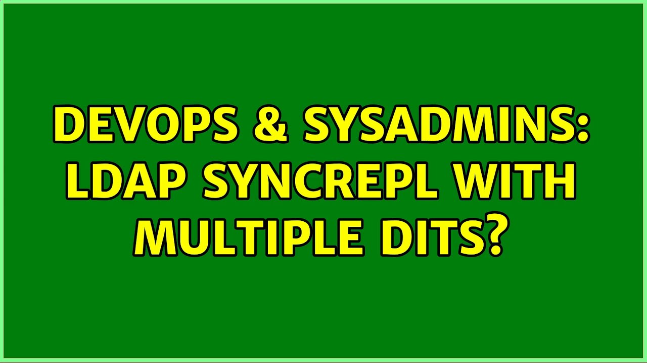 Devops And Sysadmins Ldap Syncrepl With Multiple Dits Youtube