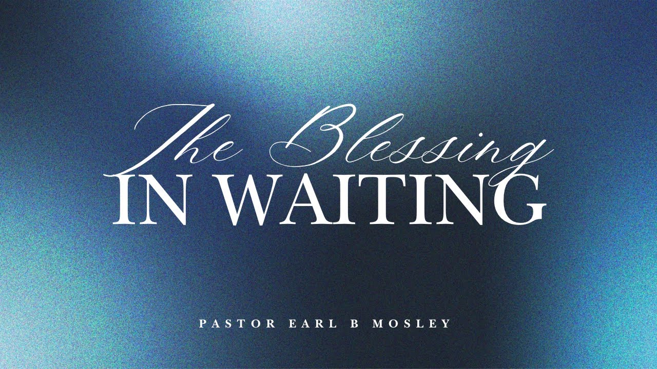 The Blessing in Waiting | Pastor Earl B. Mosley - YouTube