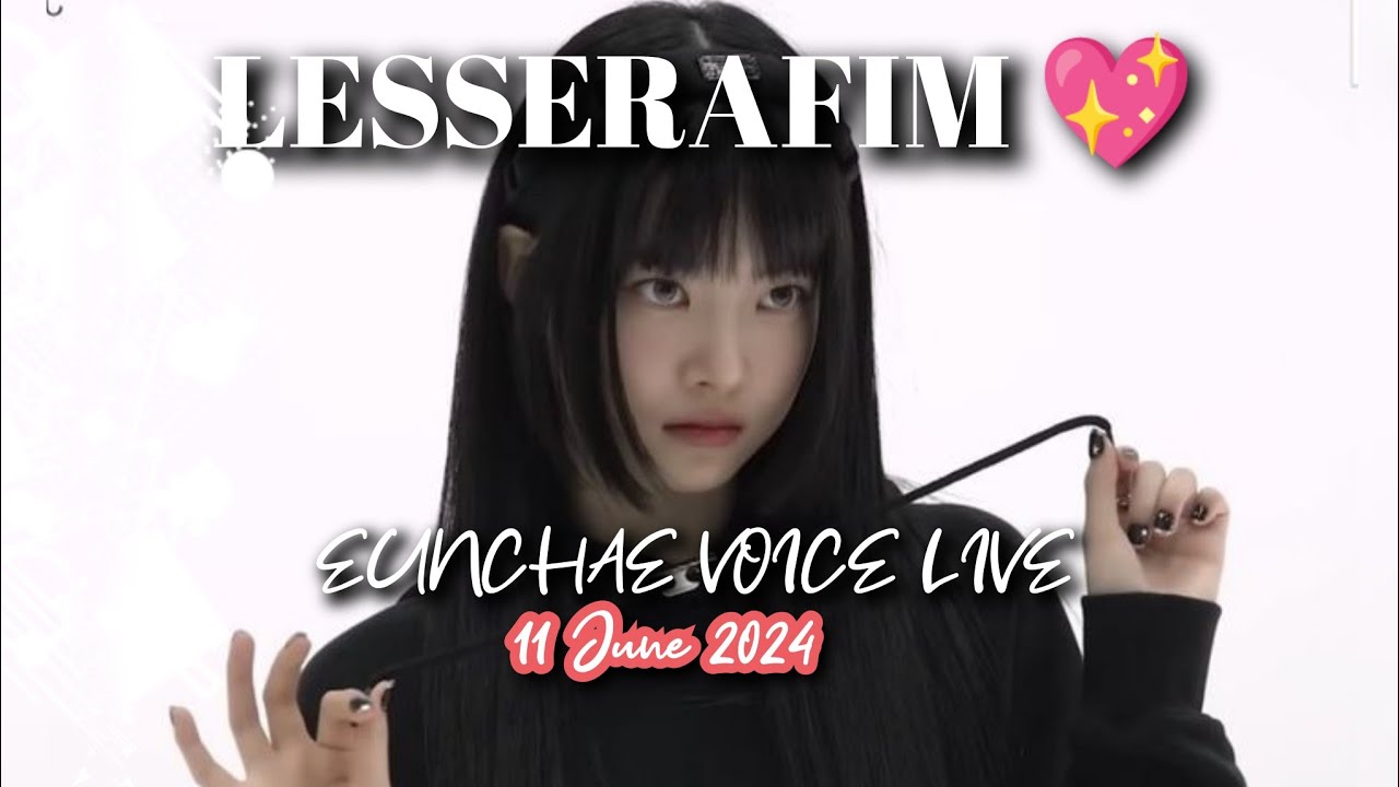 MULTI SUB💖LESSERAFIM EUNCHAE VOICE LIVE💖11.06.24 #lesserafim #sakura #kimchaewon #huhyunjin # ...