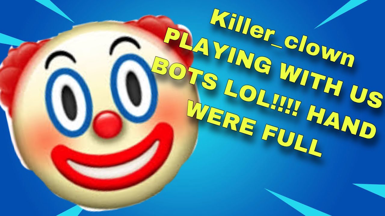 Killer_Clown Playing with us bots LOL!!!!!! HANDS WERE FULL - YouTube