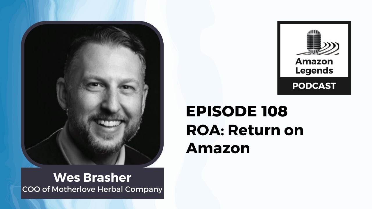 ROA: Return on Amazon - Wes Brasher - Amazon Legends - Episode #108 ...