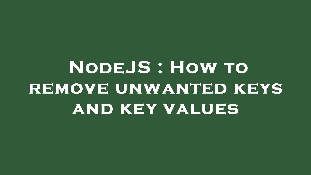 Nodejs How To Remove Unwanted Keys And Key Values Youtube