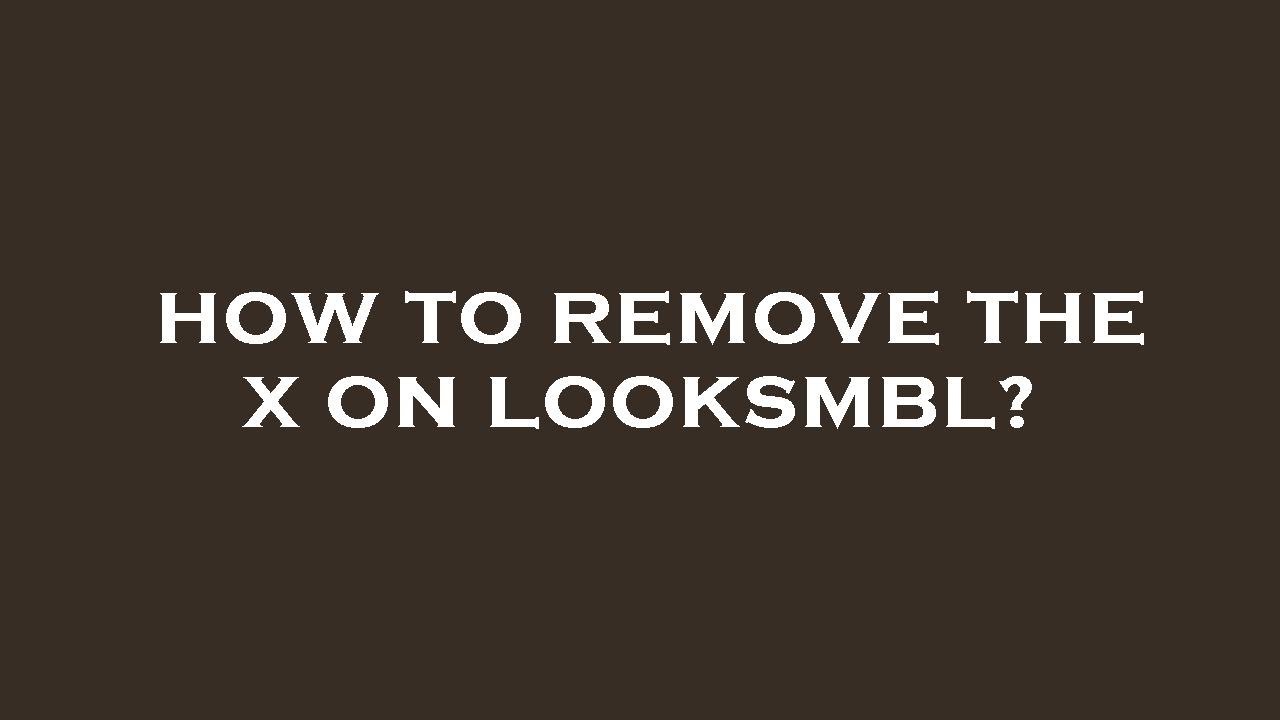 How to remove the x on looksmbl? - YouTube