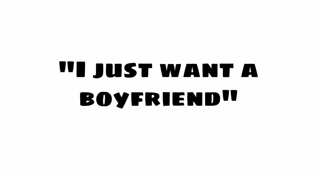 "I just want a boyfriend" meme - YouTube