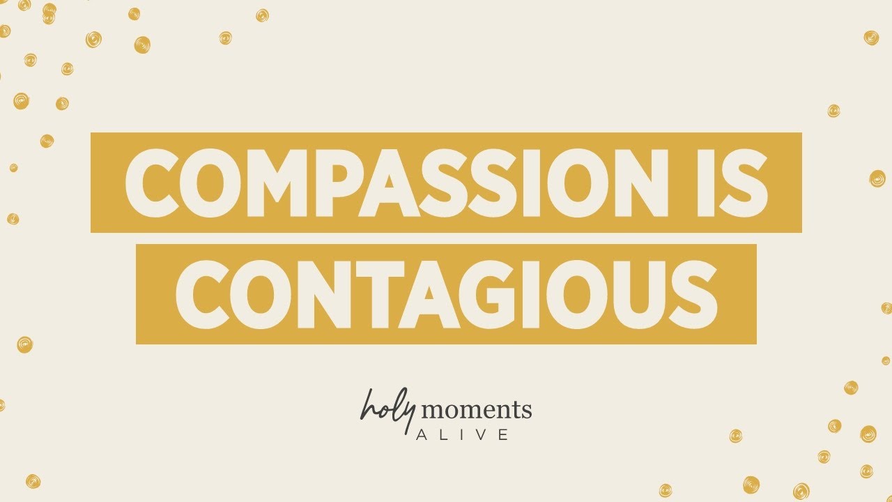 Compassion is Contagious - Best Lent Ever - Holy Moments Alive ...