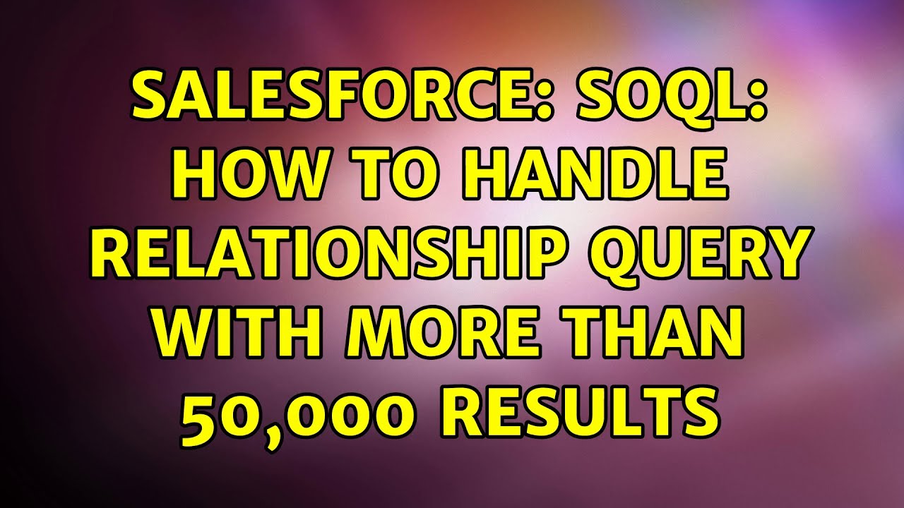 Salesforce: SOQL: How to handle relationship query with more than ...