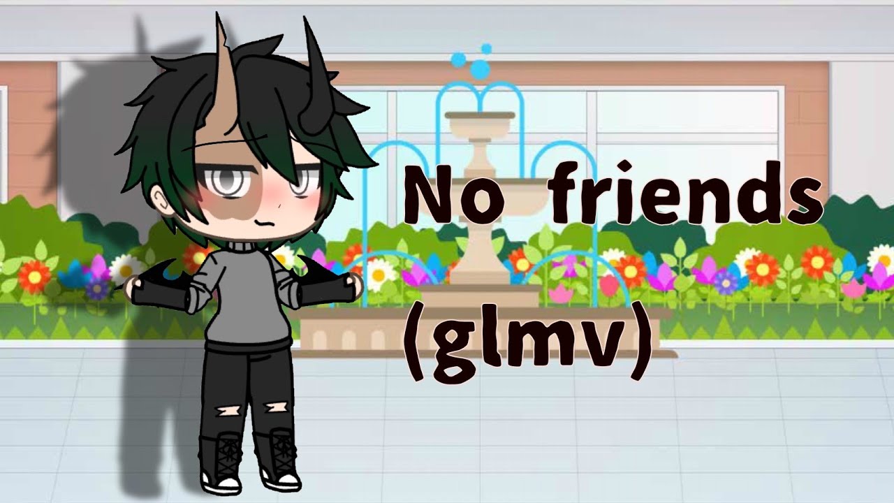 No friends|glmv + lyrics - YouTube