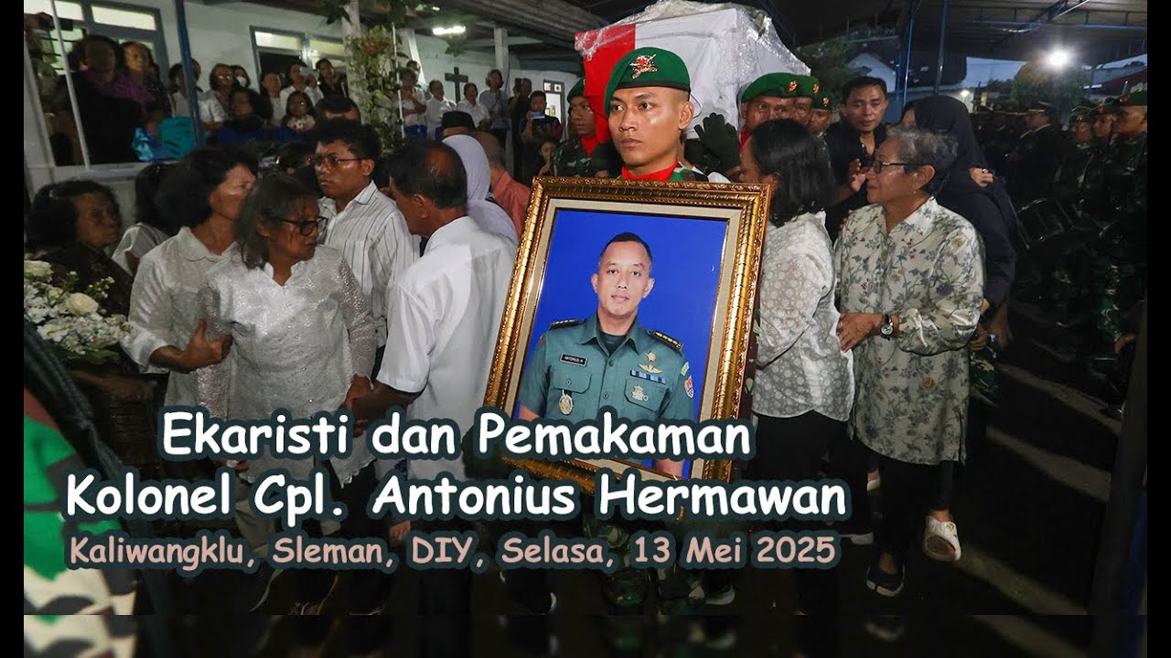 Ekaristi dan Pemakaman Kolonel Cpl Antonius Hermawan | 13 Mei 2025 ...