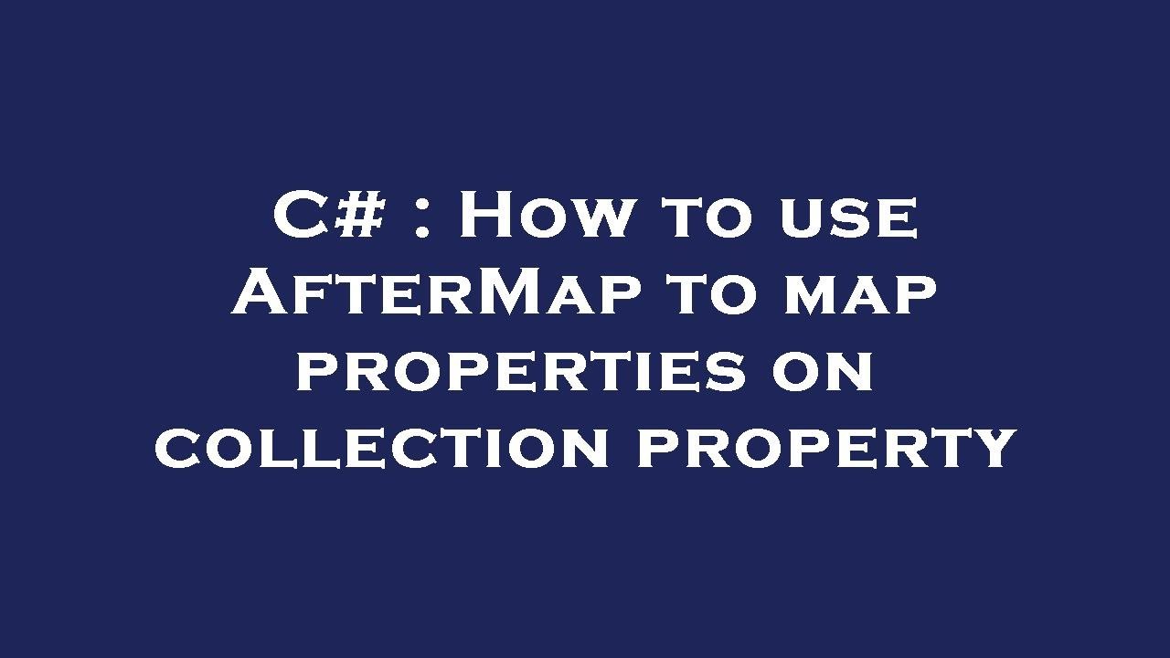 C How To Use Aftermap To Map Properties On Collection Property Youtube
