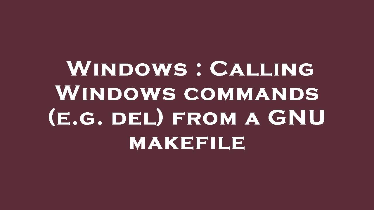 Windows Calling Windows Commands Eg Del From A Gnu Makefile Youtube 7675
