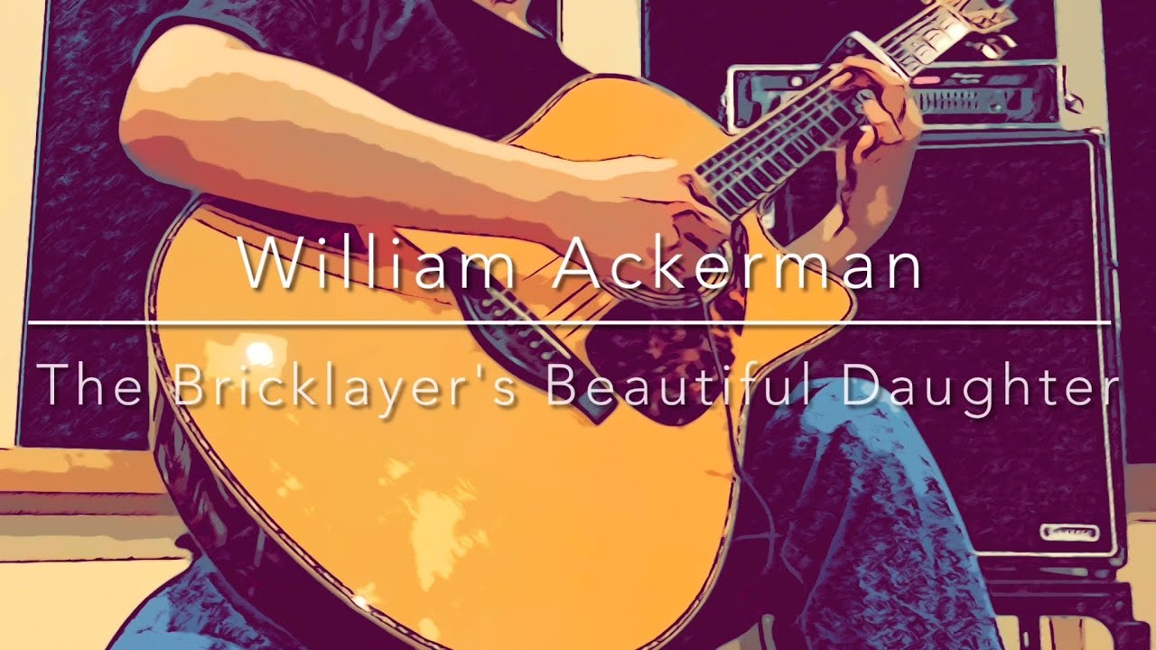 William Ackerman - The Bricklayer's Beautiful Daughter (Cover by ...