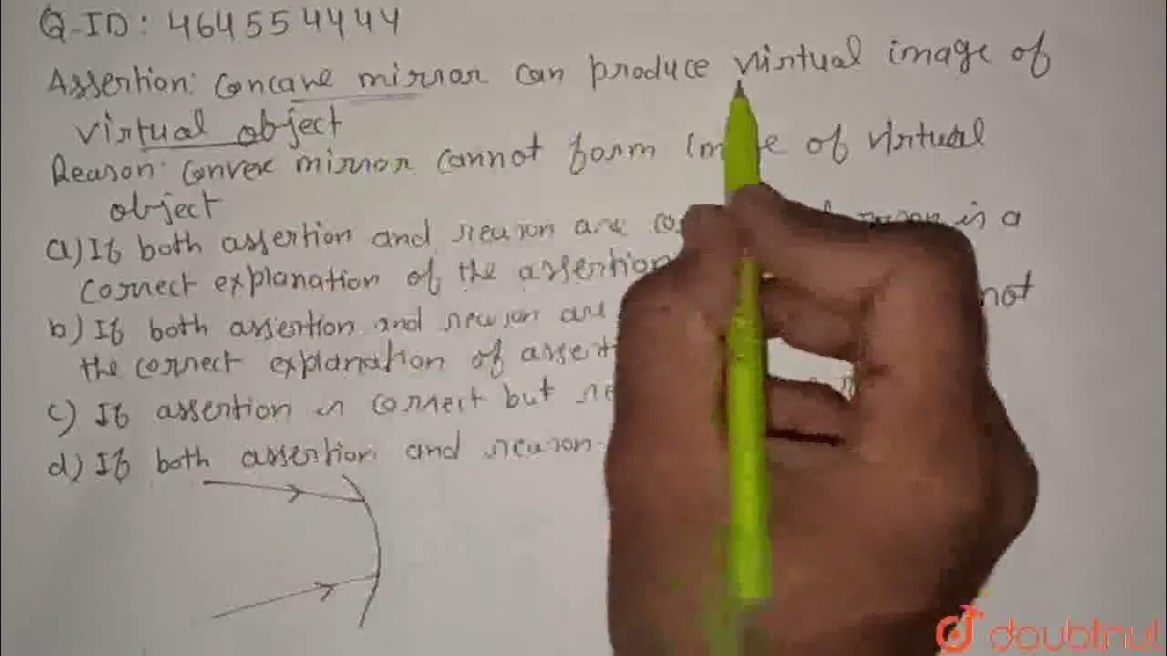 Assertion : Concave mirror can produce virtual image of virtual object. Reason : Convex mirror c ...