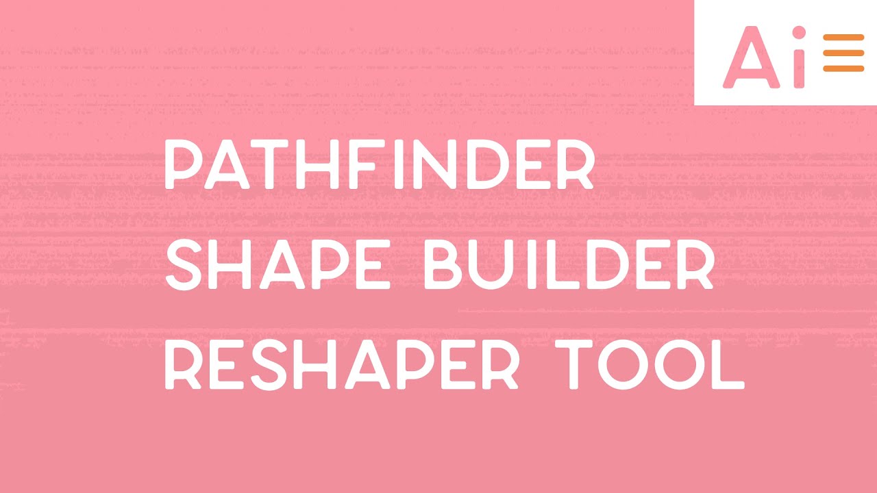 Pathfinder, Shape Builder, and Reshaper Tools in Adobe Illustrator ...