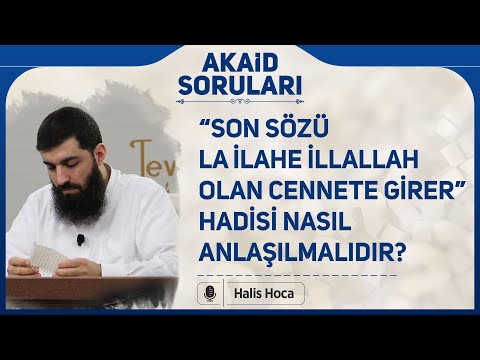 “Son sözü La ilahe illallah olan cennete girer” hadisi nasıl anlaşılmalıdır? Halis Bayancuk Hoca
