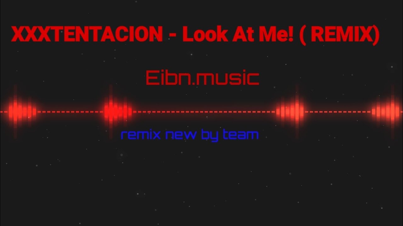 XXXTENTACION - Look At Me! [REMIX BY EIBN MUSIC TEAM] - YouTube