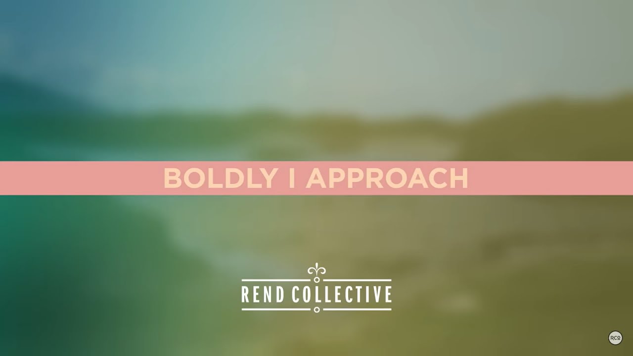''Boldly I Approach'' from Rend Collective (LYRIC VIDEO) - YouTube