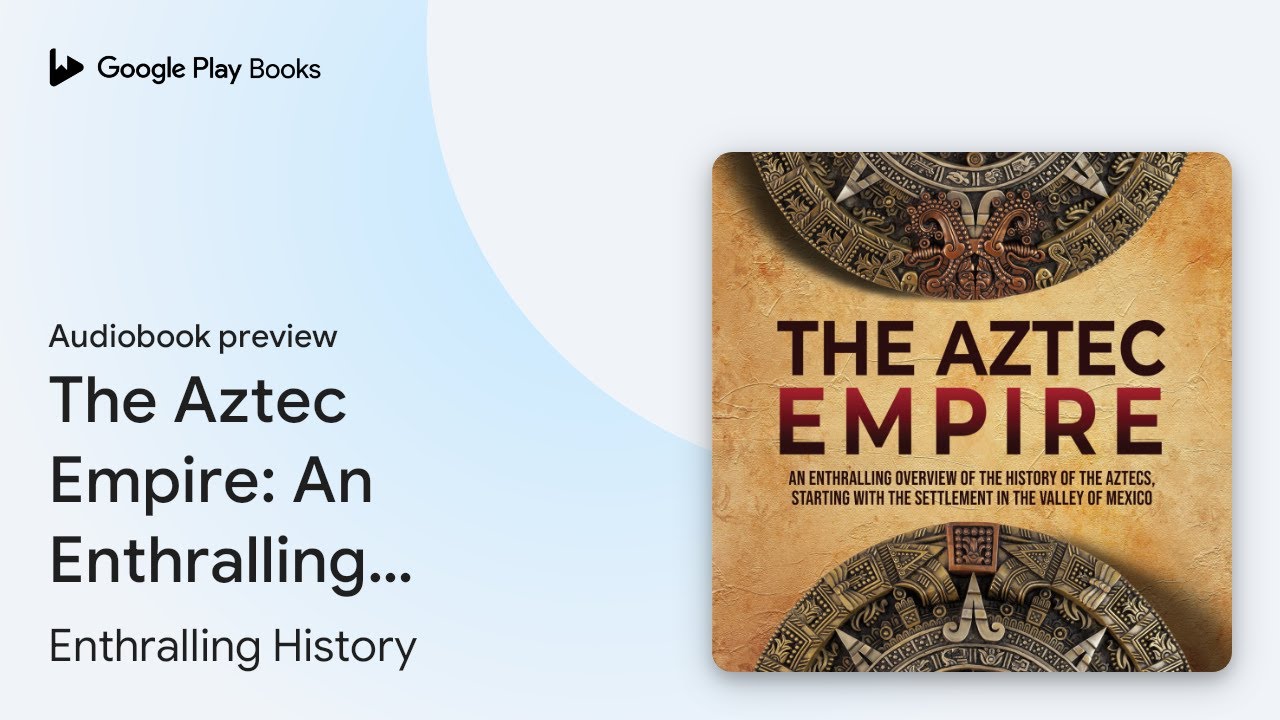 The Aztec Empire: An Enthralling Overview of… by Enthralling History ...