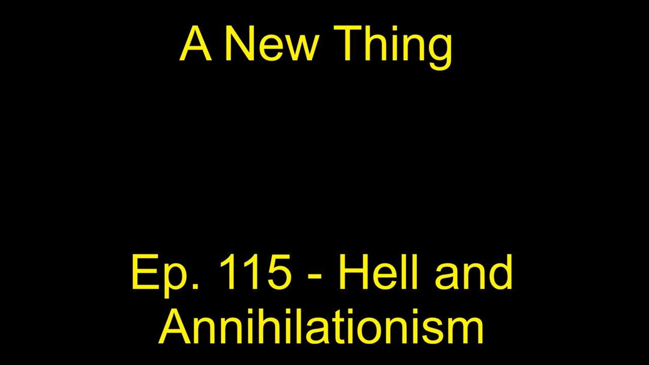 A New Thing Ep 115. Hell and Annihilationism - YouTube