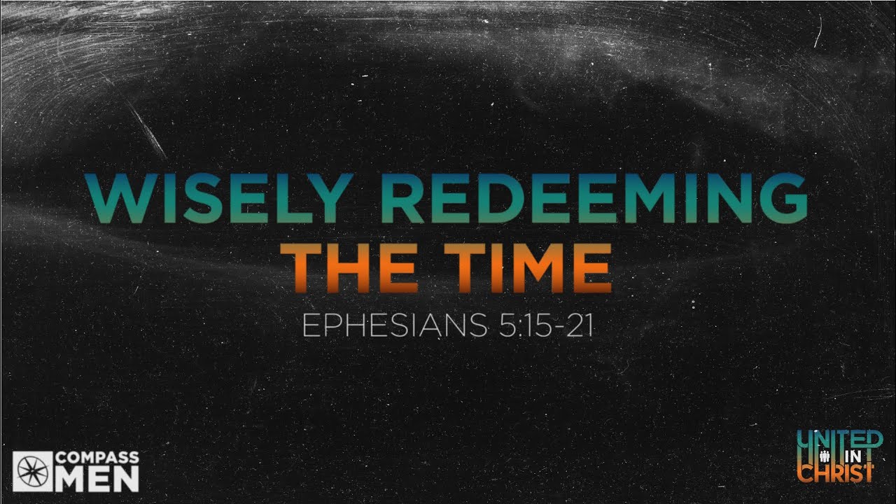 Wisely Redeeming the Time (Ephesians 5:15-21) | Men's Bible Study ...
