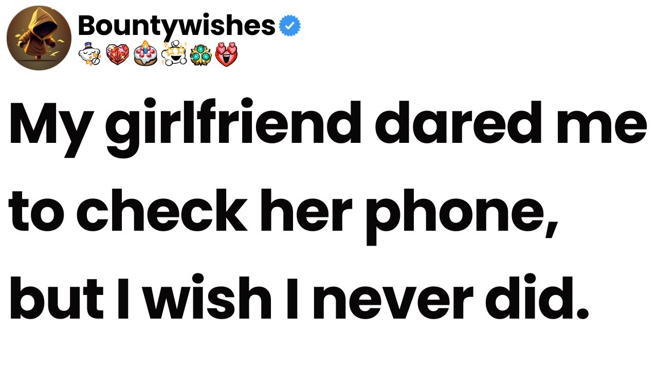 My girlfriend dared me to check her phone, but I wish I never did ...