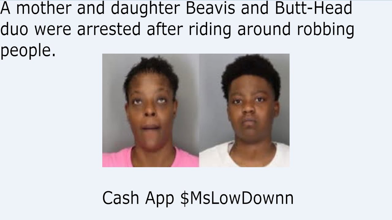 A mother and daughter Beavis and Butt-Head duo were arrested after ...