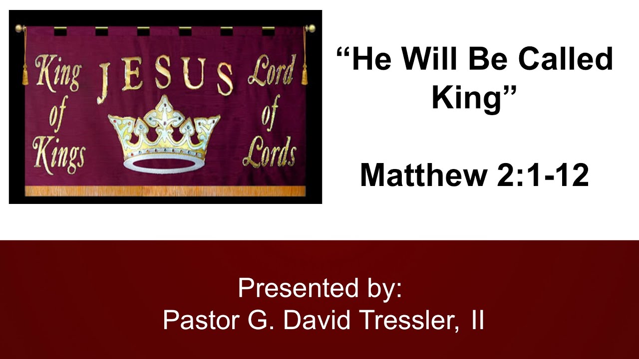 December 25, 2020 "He Will Be Called King" by Pastor G. David Tressler ...