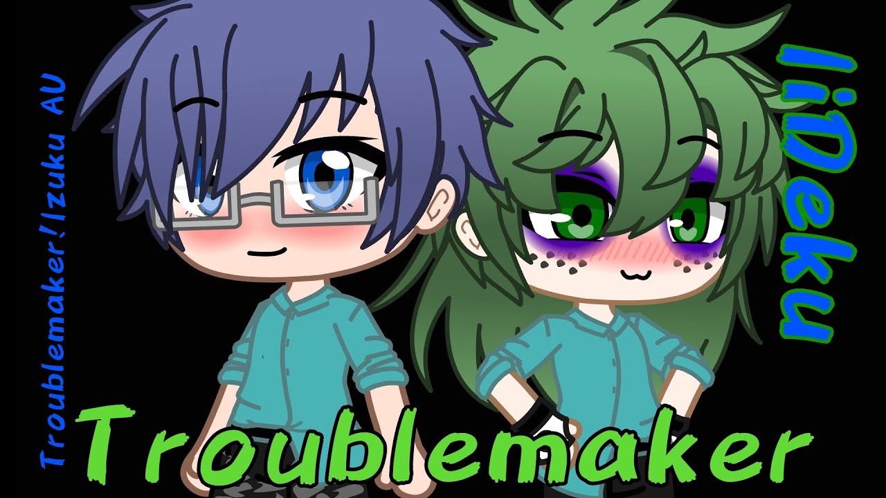 || Troublemaker || IiDeku || Troublemaker!Izuku AU || Gcmv || - YouTube
