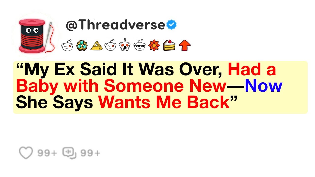 My Ex Said It Was Over, Had a Baby with Someone New—Now She Says Wants ...