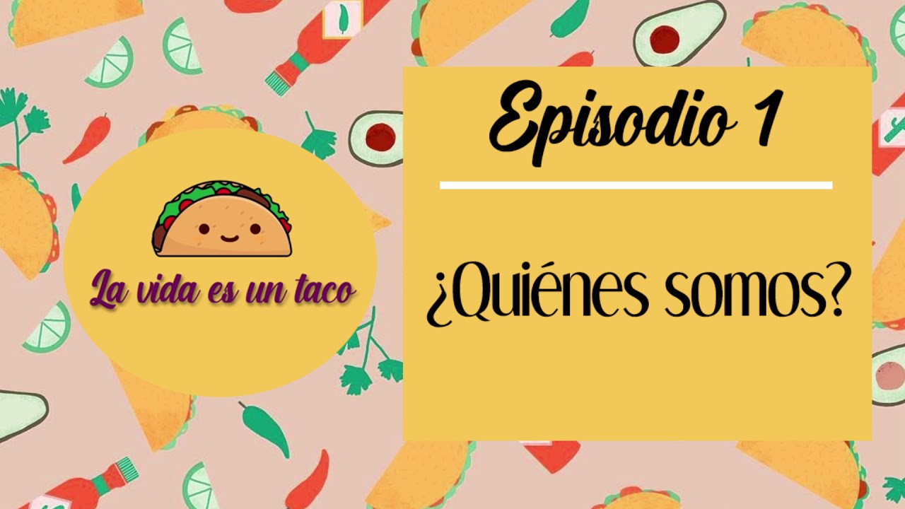 Episodio 1 ¿Quiénes somos? // La Vida es un Taco - YouTube