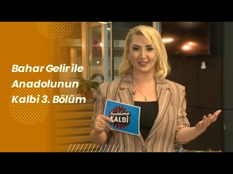 BAHAR GELİR İLE ANADOLUNUN KALBİ 3. BÖLÜM