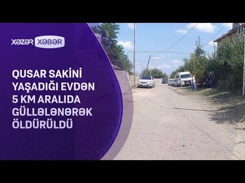 Qusar sakini yaşadığı evdən 5 km aralıda güllələnərək ÖLDÜRÜLDÜ