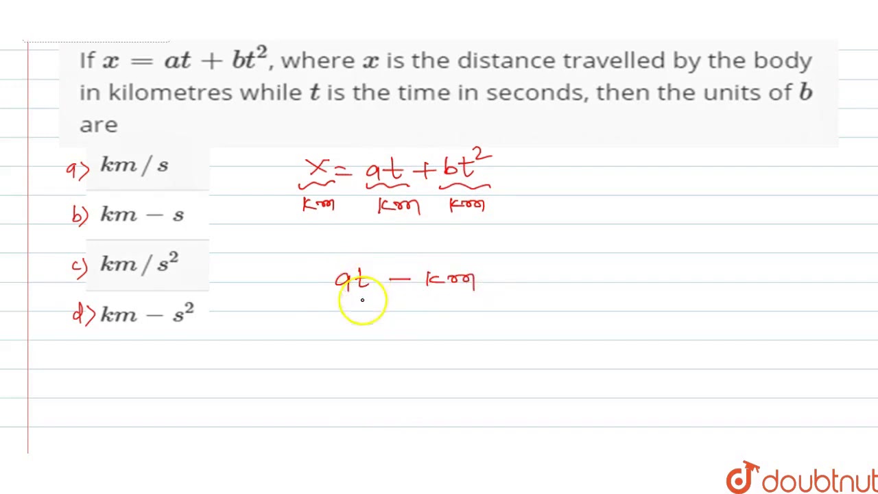 If `x=at+bt^(2)`, where `x` is the distance travelled by the body in ...
