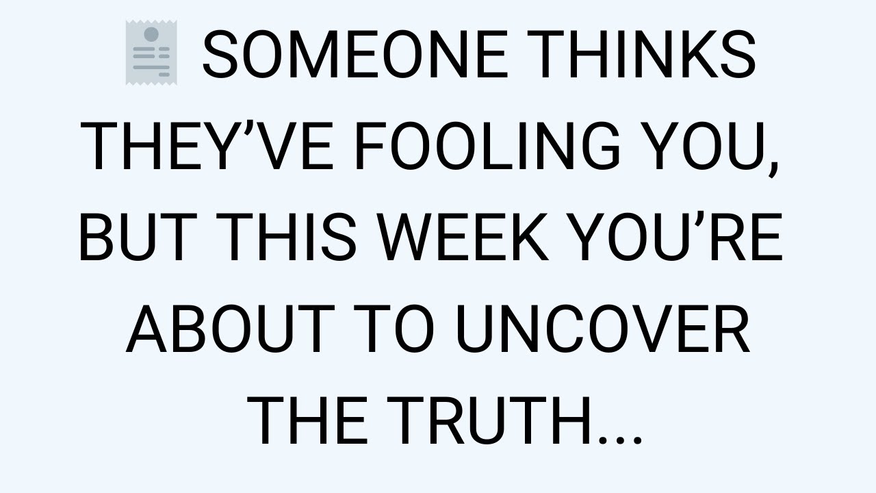 🧾 SOMEONE THINKS THEY’VE FOOLING YOU, BUT THIS WEEK YOU’RE ABOUT TO ...